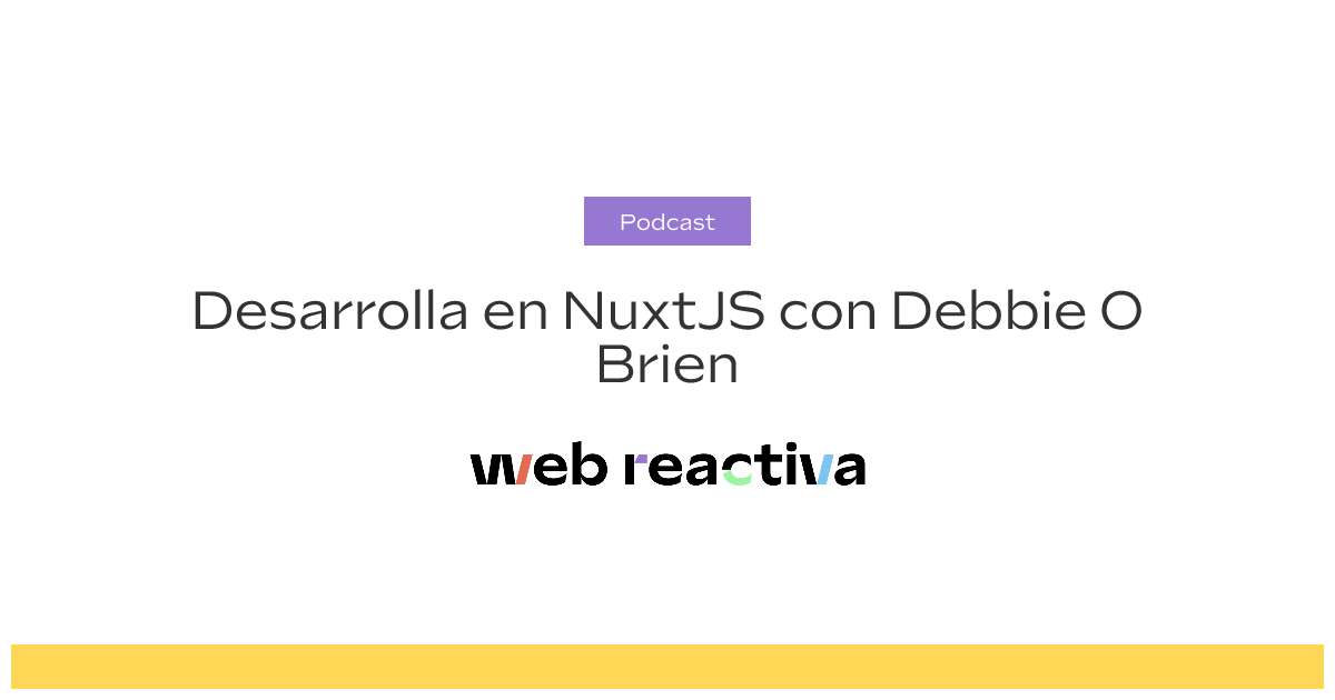 Desarrolla en NuxtJS con Debbie O Brien