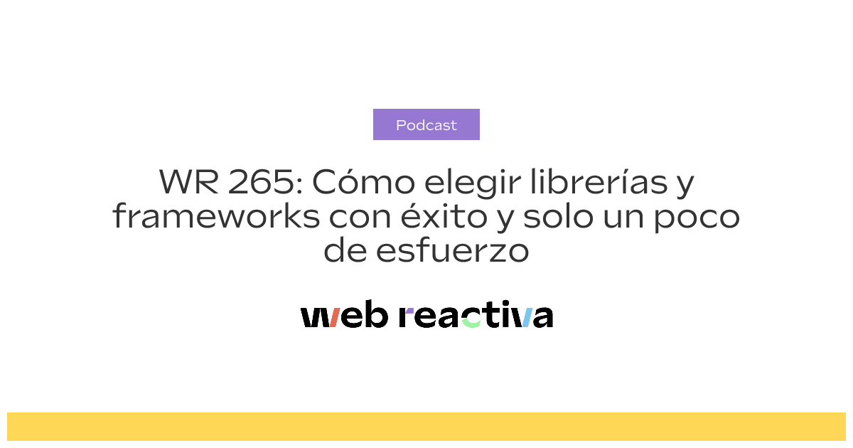 WR 265: Cómo elegir librerías y frameworks con éxito y solo un poco de ...