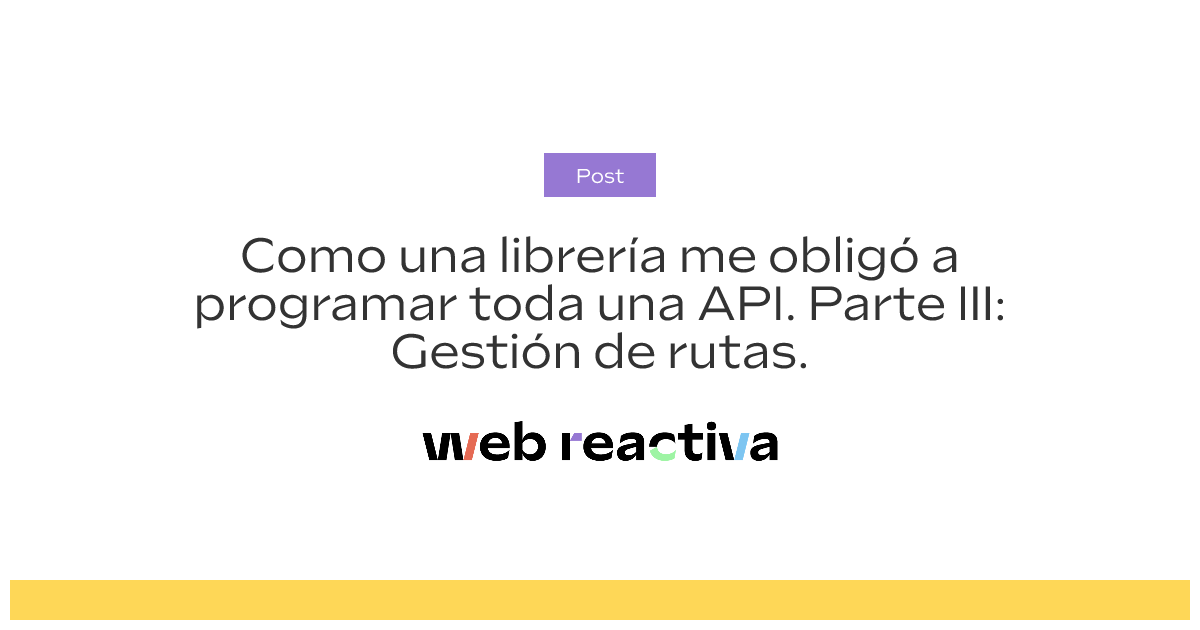 Como una librería me obligó a programar toda una API. Parte III ...